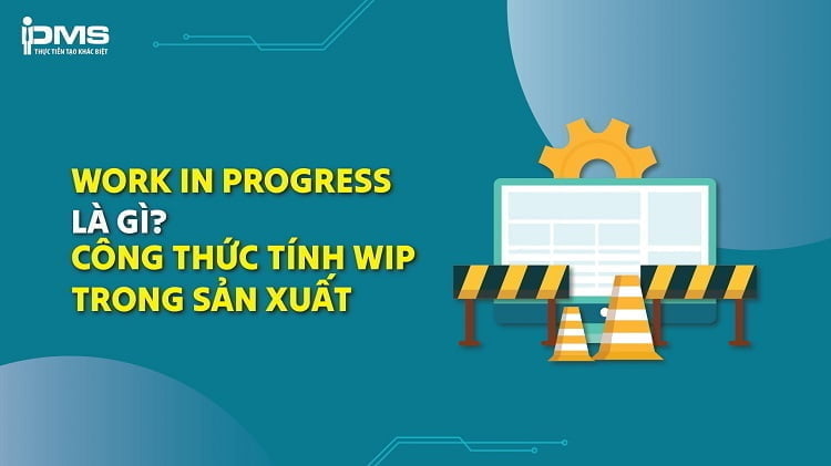WIP là gì? Vai trò và phương pháp để giảm WIP trong sản xuất